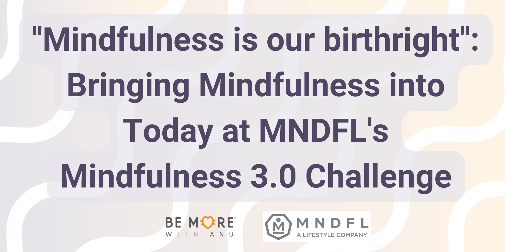 Bringing Mindfulness into Today at MNDFL's Mindfulness 3.0 Challenge